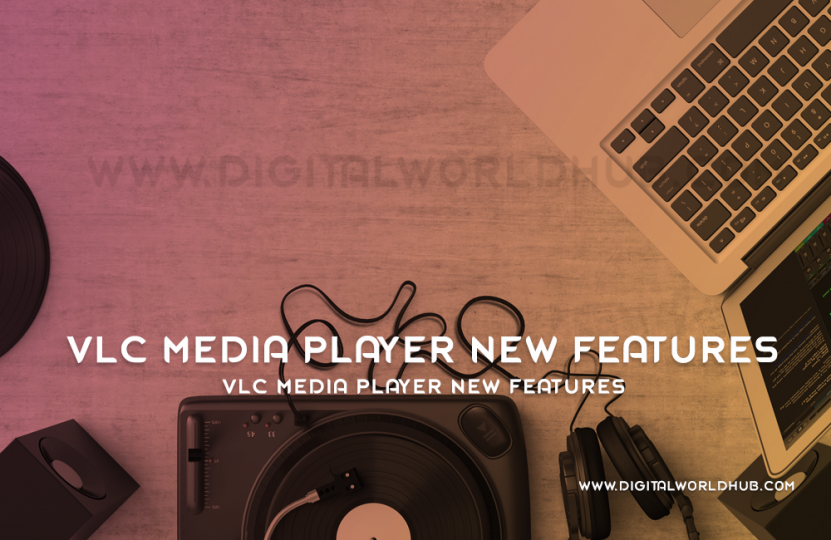 VLC Media Player New Features | Digital World Hub