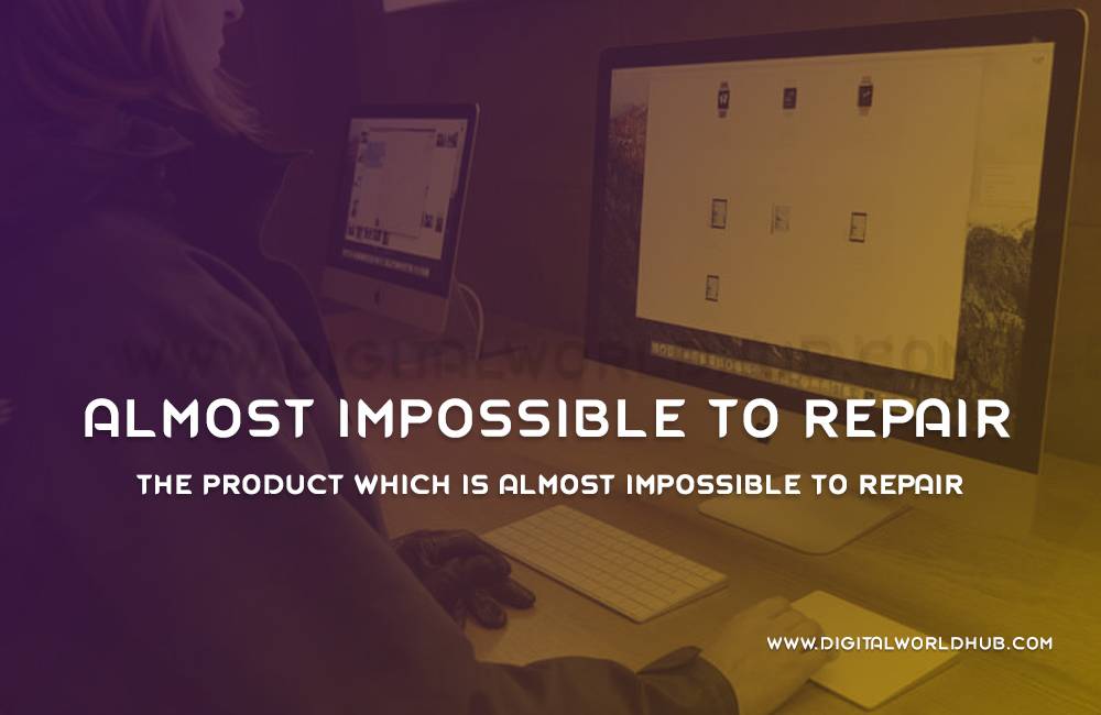 The Product Which Is Almost Impossible To Repair | Digital World Hub