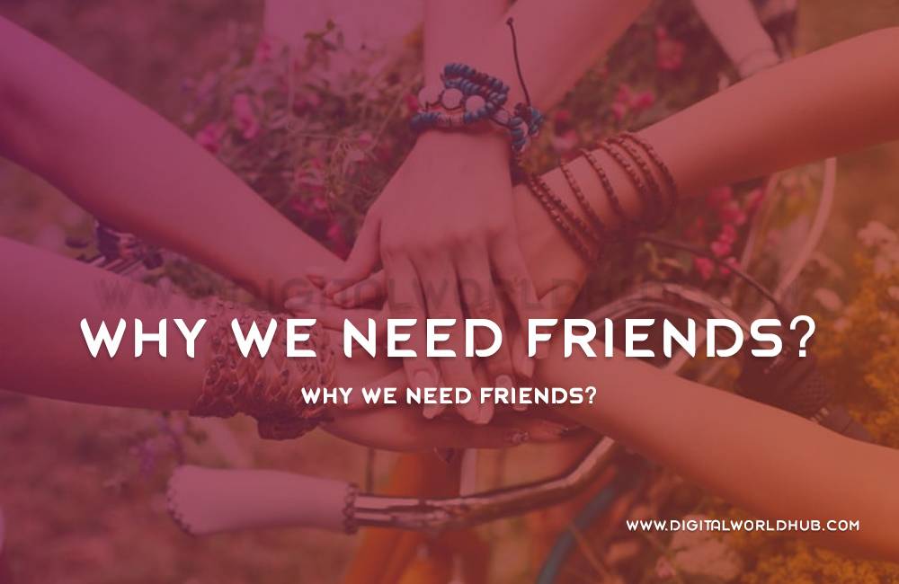 Why We Need Friends? | Digital World Hub